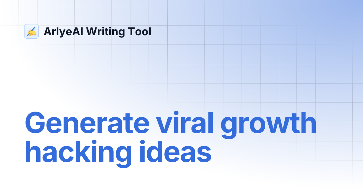 Generate viral growth hacking ideas | ArlyeAI Writing Tool